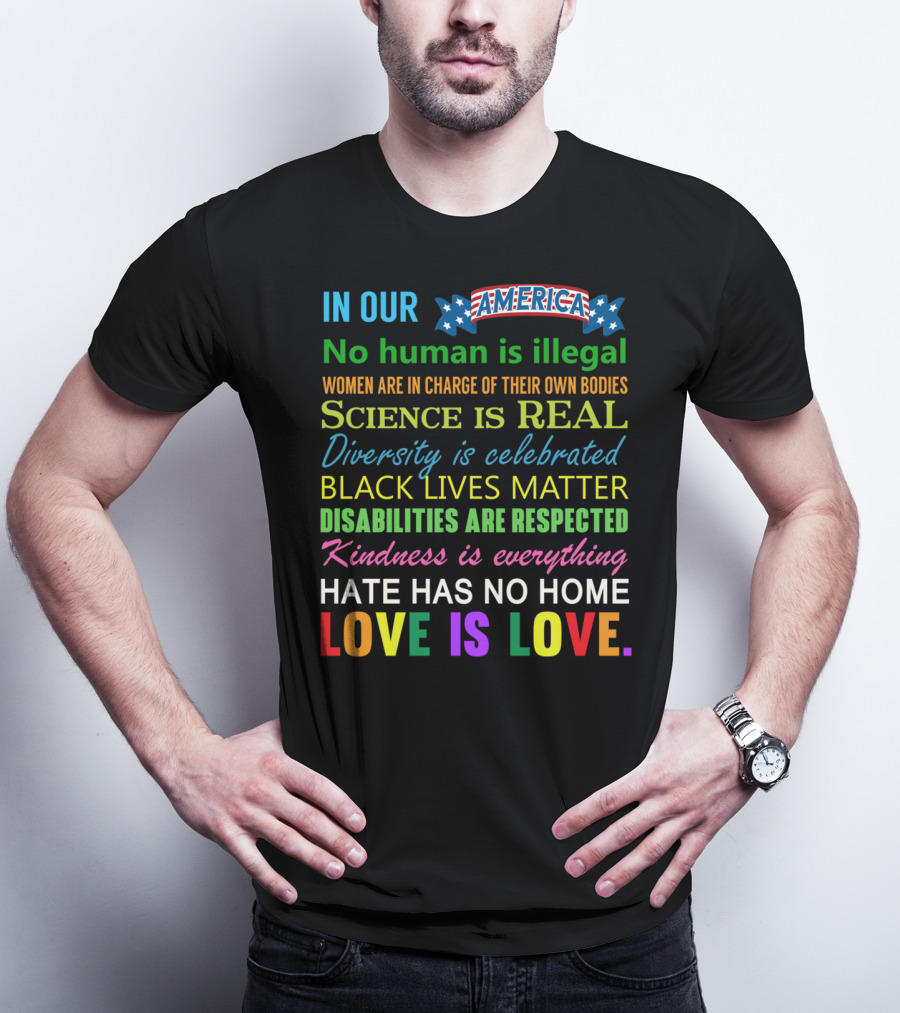 In Our America No Human Is Illegal Women In Charge Science Is Real Diversity Black Lives Disabilities Kindness Everything Hate Love Is Love T-Shirt