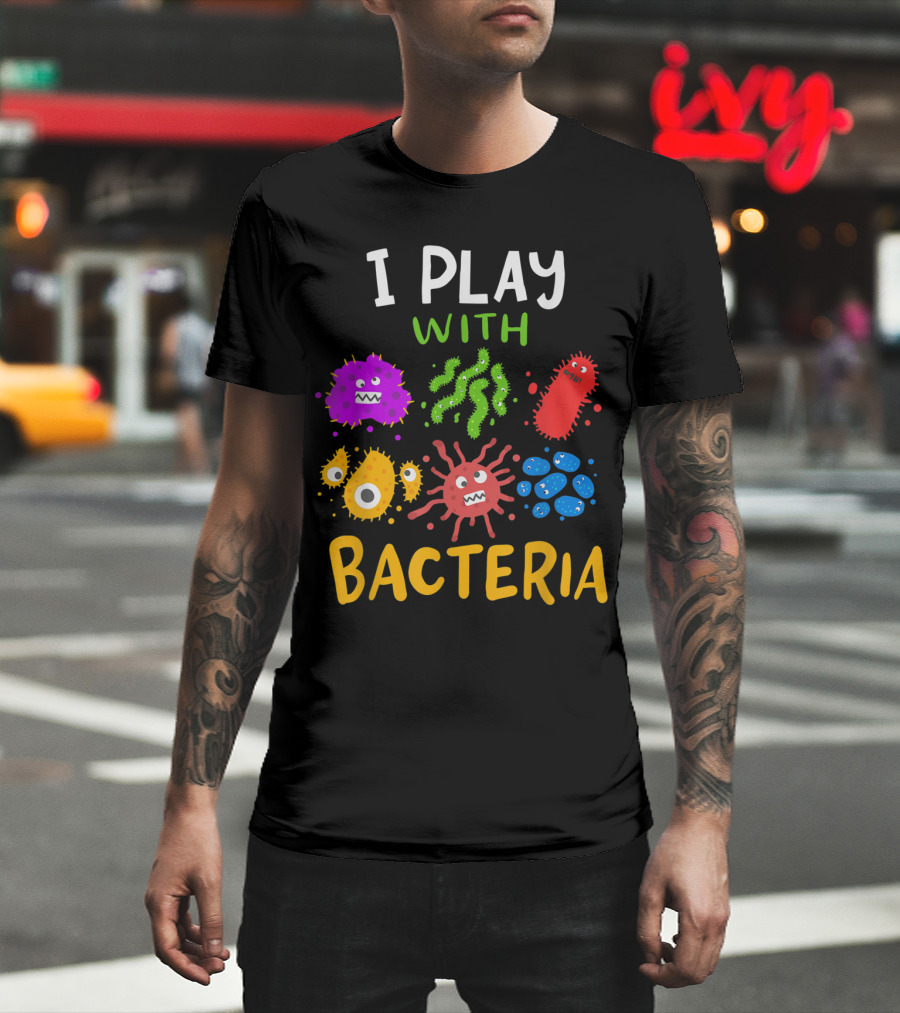 I Play With Bacteria Medicaltechnologist Doctor Microbiology T-Shirt