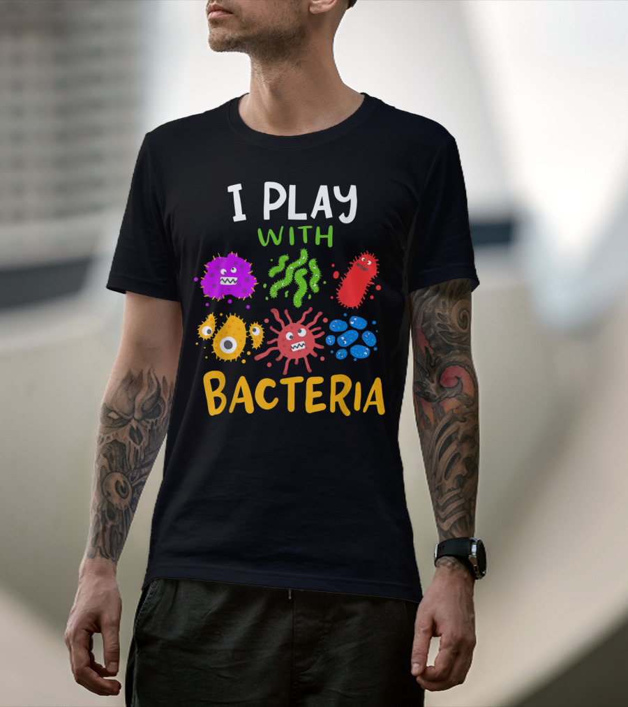 I Play With Bacteria Medicaltechnologist Doctor Microbiology T-Shirt