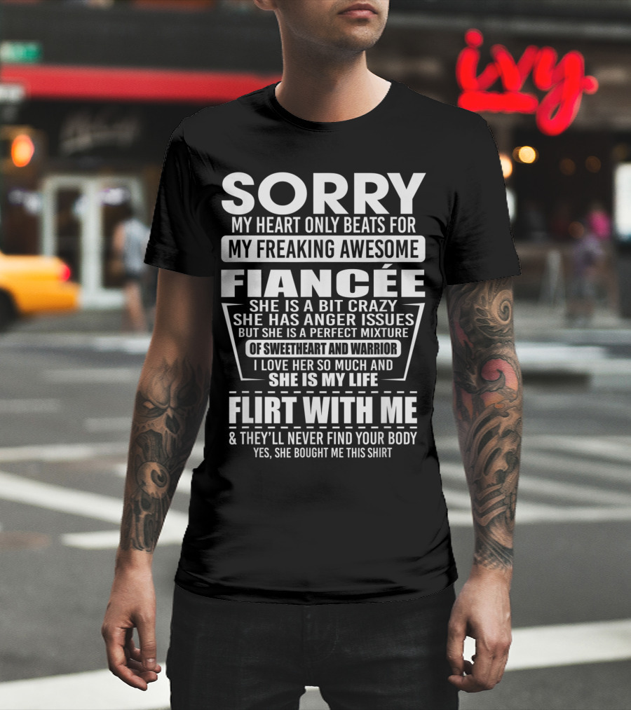 Sorry My Heart Only Beats For My Freaking Awesome Fiancée Flirt With Me And They'll Never Find Your Body T-Shirt