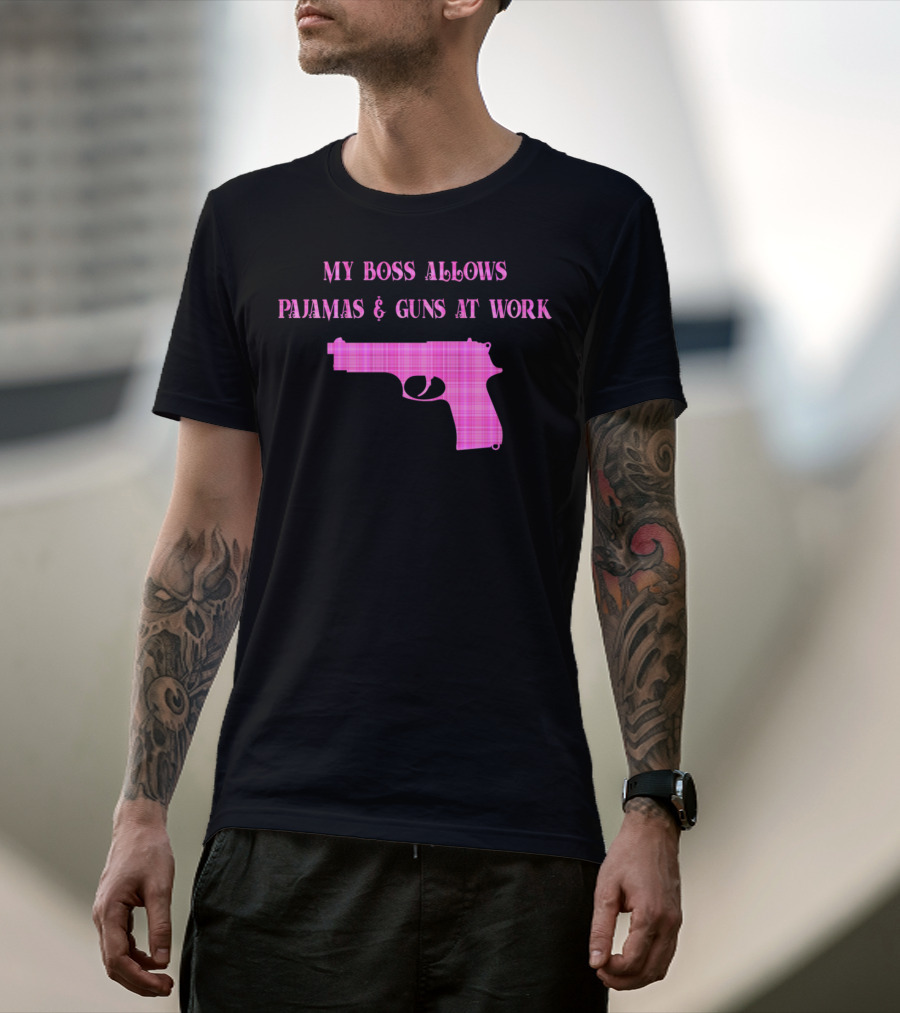My Boss Allows Pajamas And Guns At Work T-Shirt