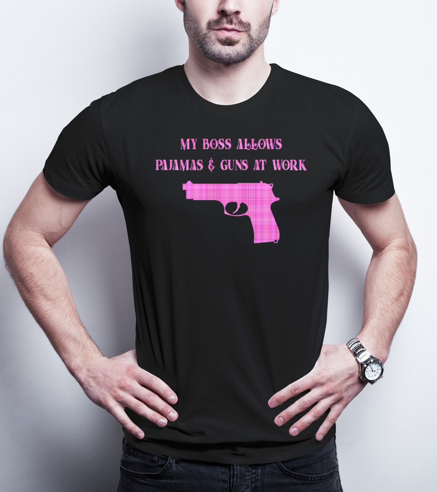 My Boss Allows Pajamas And Guns At Work T-Shirt