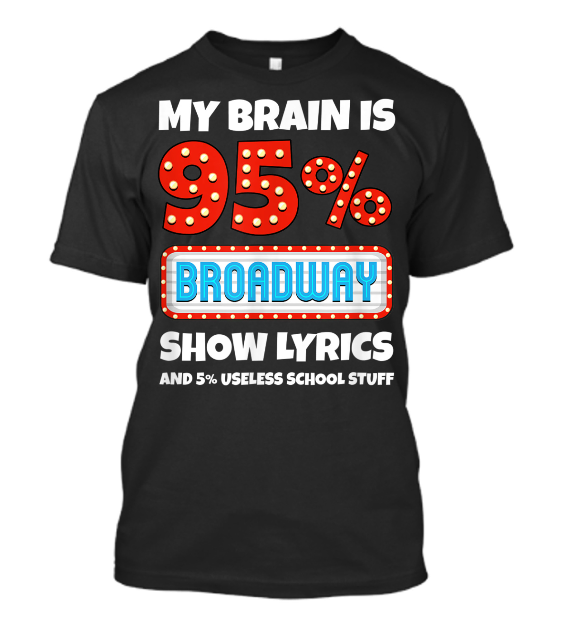 My Brain Is 95% Broadway Show Lyrics And 5% Useless School Stuff T-Shirt