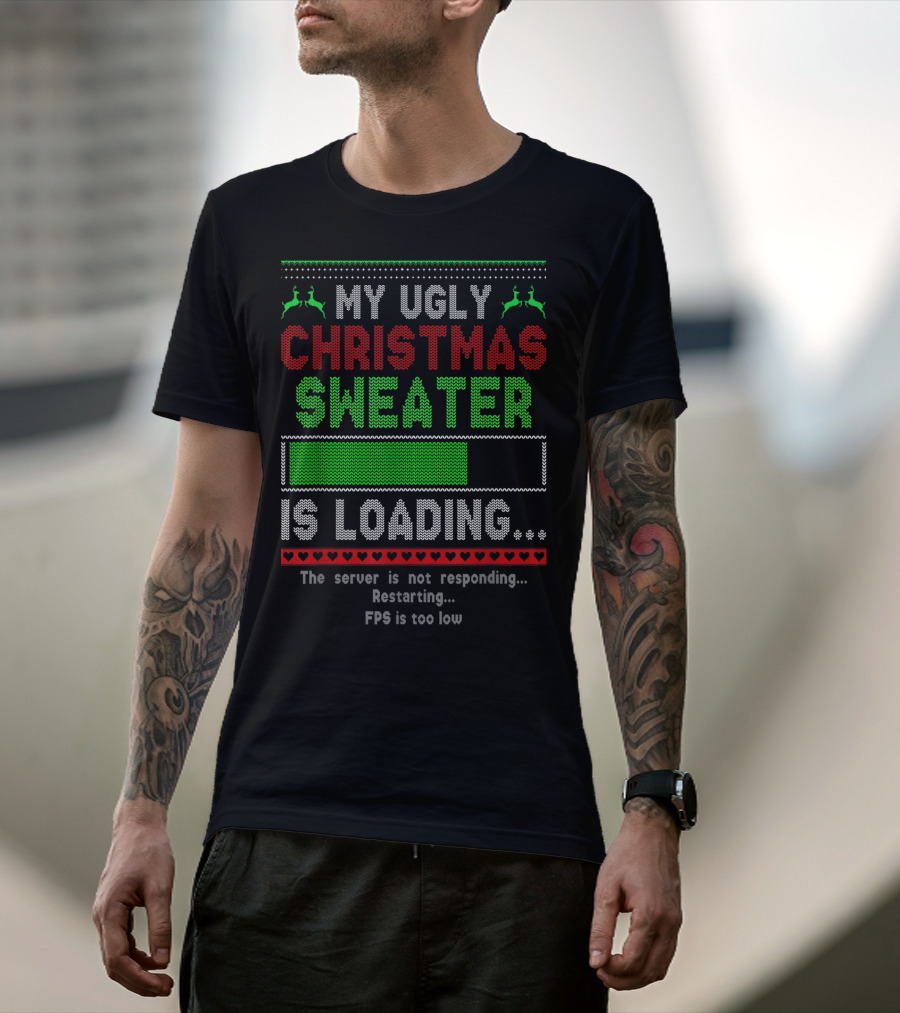 My Ugly Christmas Sweater Is Loading The Server Is Not Responding Restarting FPS Is Too Low T-Shirt