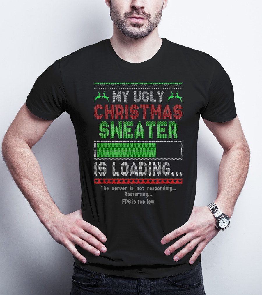 My Ugly Christmas Sweater Is Loading The Server Is Not Responding Restarting FPS Is Too Low T-Shirt