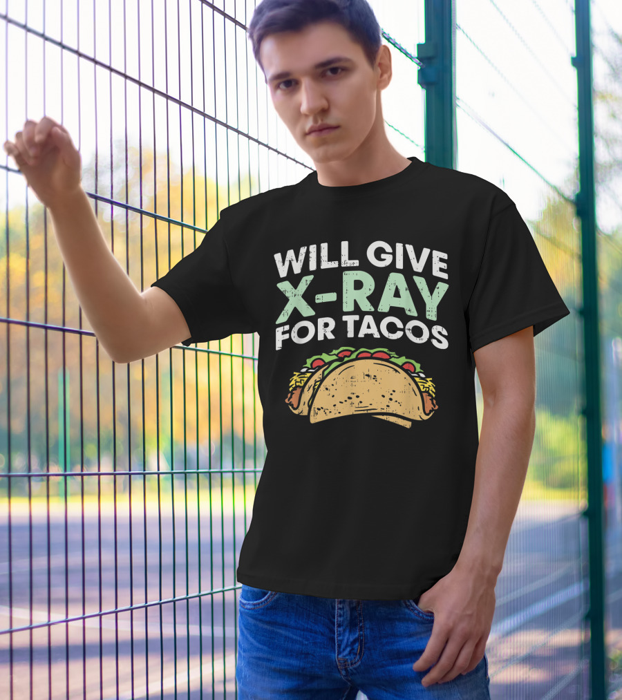 Xray Tech Radiology Will Give X Ray For Tacos T-Shirt