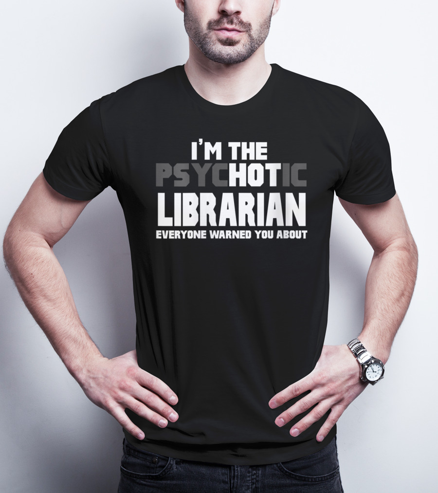 I'm The Psychotic Librarian Everyone Warned You About T-Shirt