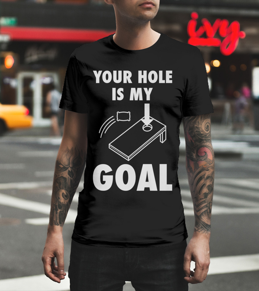 Your Hole Is My Goal Cornhole Toss Game Enthusiast T-Shirt