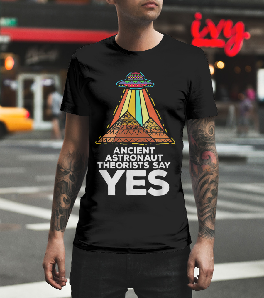 Ancient Astronaut Theorists Say Yes UFO Pyramids T-Shirt