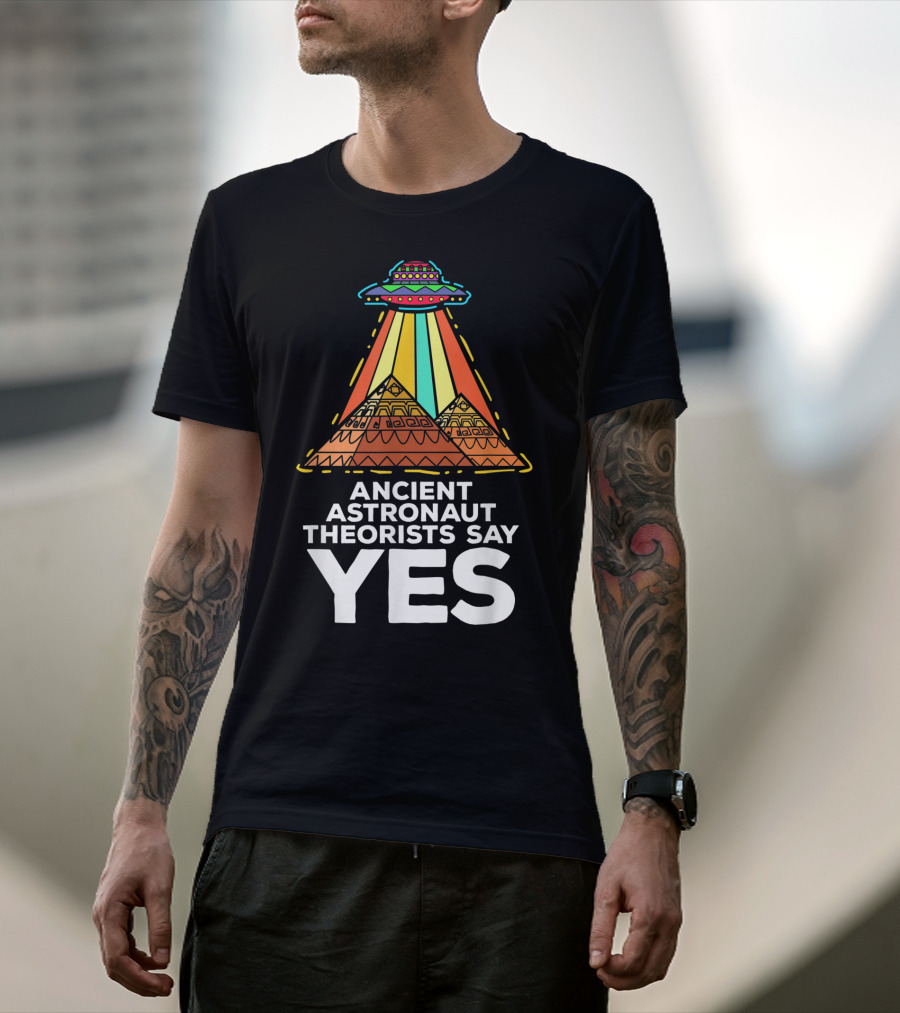 Ancient Astronaut Theorists Say Yes UFO Pyramids T-Shirt