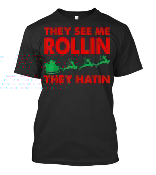 They See Me Rollin Santa Sleigh Reindeer They Hatin T-Shirt