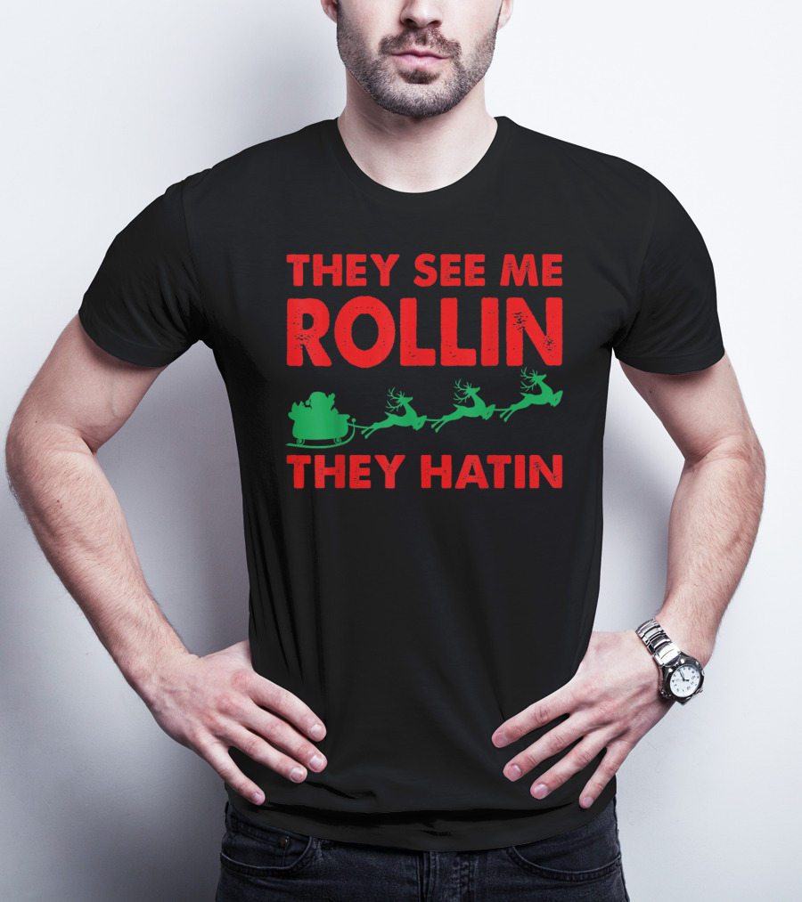 They See Me Rollin Santa Sleigh Reindeer They Hatin T-Shirt