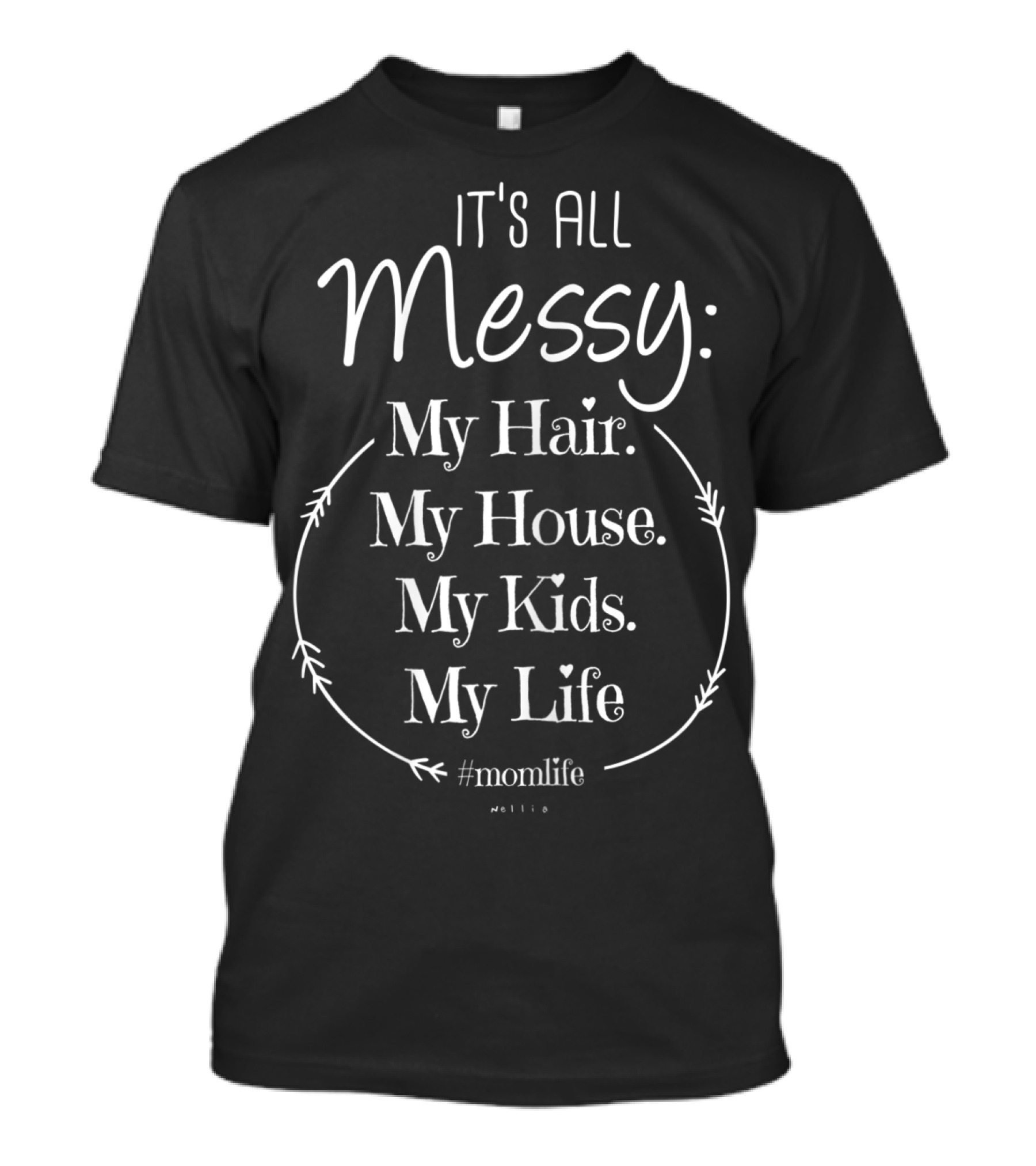 It's All Messy My Hair My House My Kids My Life #momlife T-Shirt