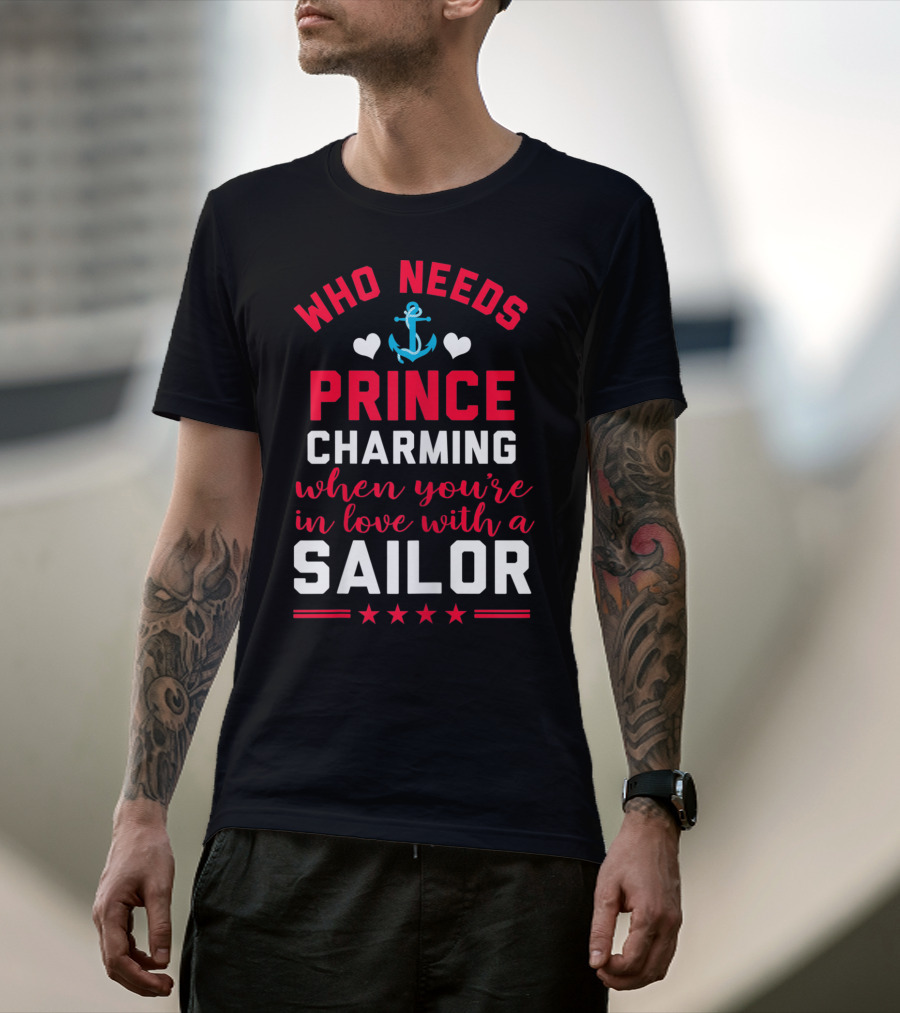 Who Needs Prince Charming When You're In Love With A Sailor T-Shirt