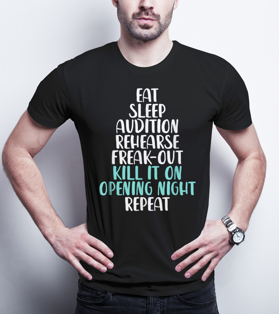 Eat Sleep Audition Rehearse Freak-Out Kill It On Opening Night Repeat Funny Theater Drama Actor T-Shirt
