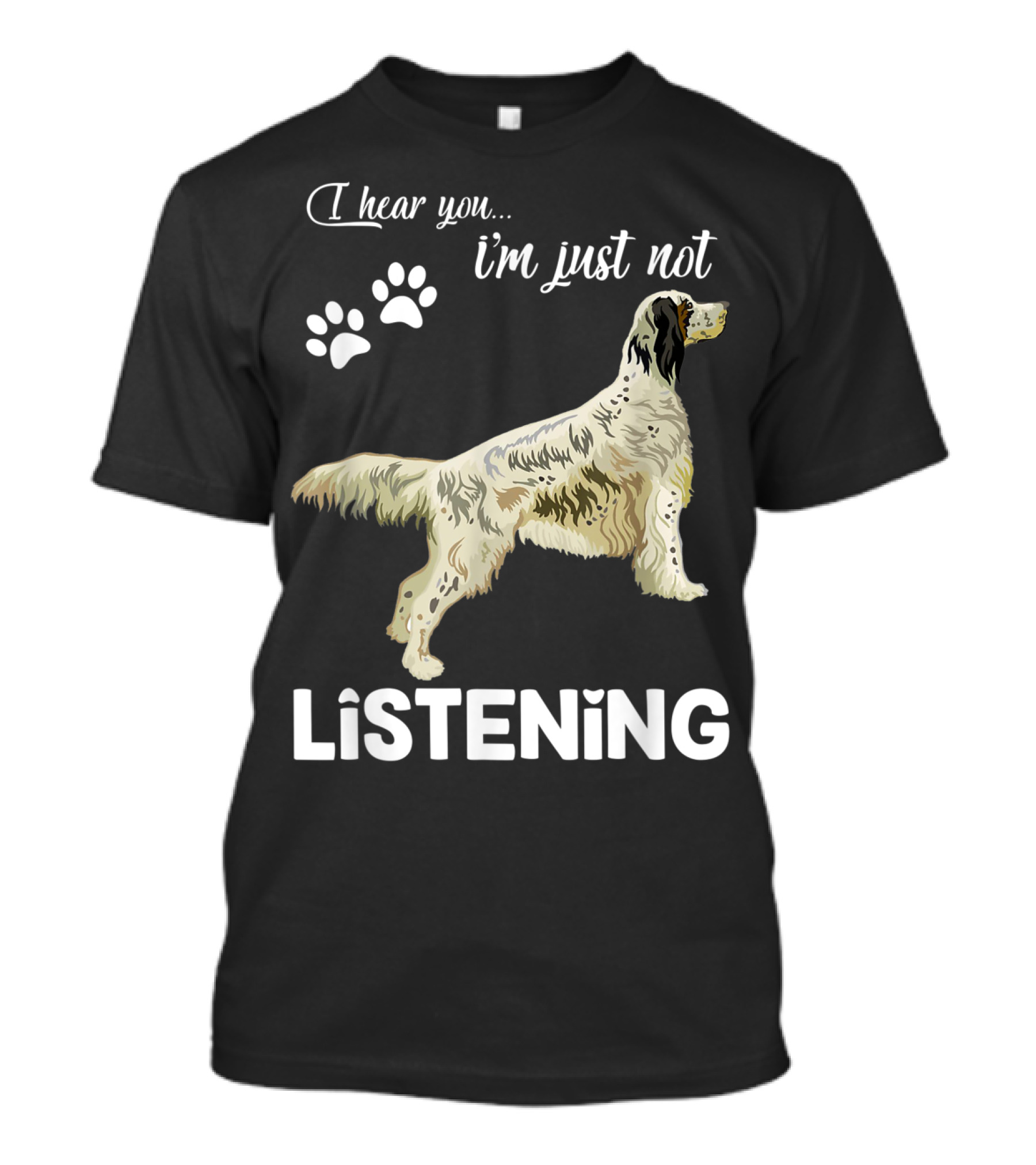 I Hear You I'm Just Not Listening English Setter T-Shirt