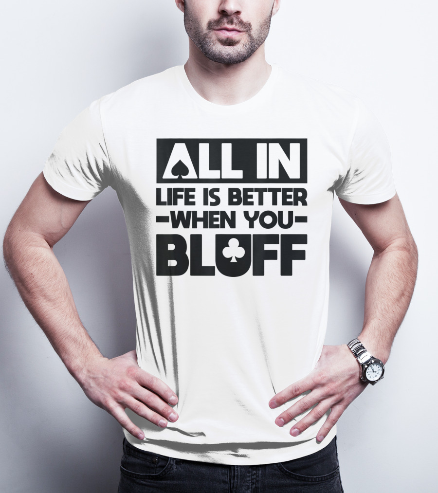 All In Life Is Better When You Bluff Poker Spade Club T-Shirt