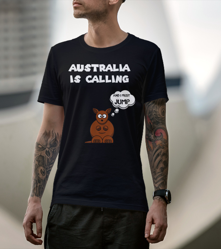 Australia Is Calling And I Must Jump Kangaroo T-Shirt