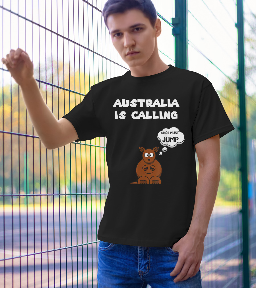 Australia Is Calling And I Must Jump Kangaroo T-Shirt