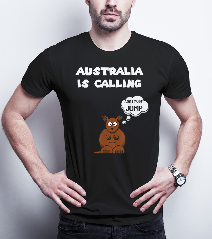 Australia Is Calling And I Must Jump Kangaroo T-Shirt