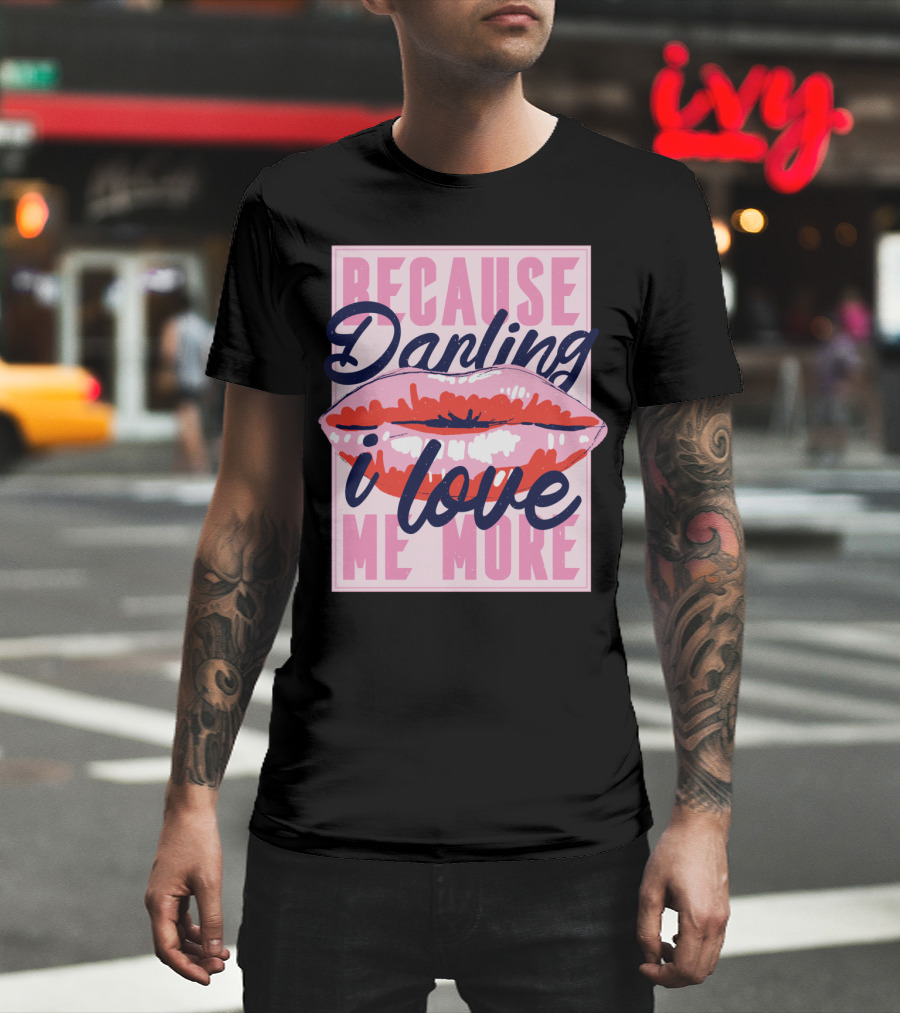 Because Darling I Love Me More Lips T-Shirt