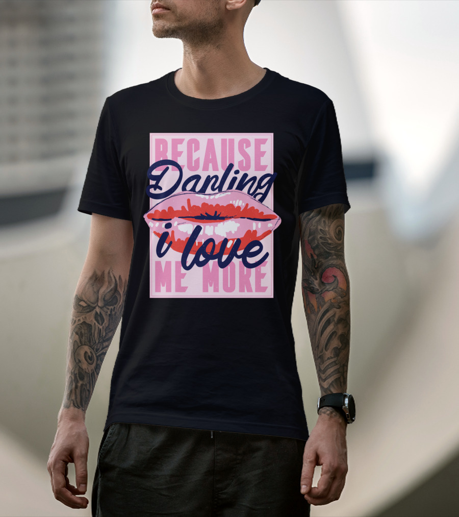 Because Darling I Love Me More Lips T-Shirt