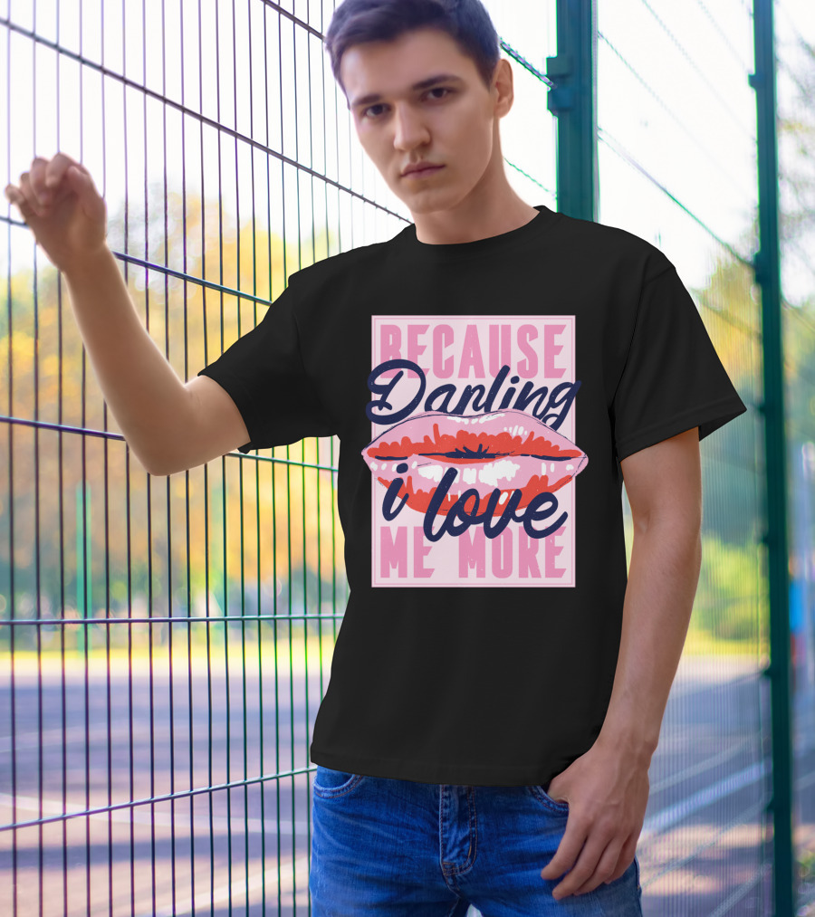 Because Darling I Love Me More Lips T-Shirt