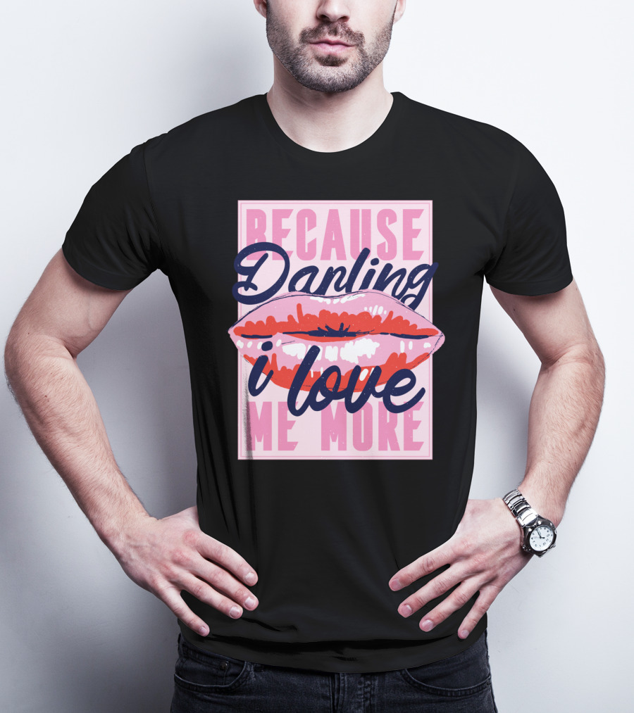 Because Darling I Love Me More Lips T-Shirt