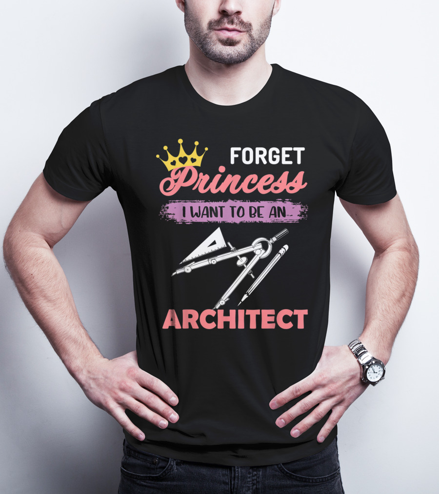 Forget Princess I Want To Be An Architect T-Shirt