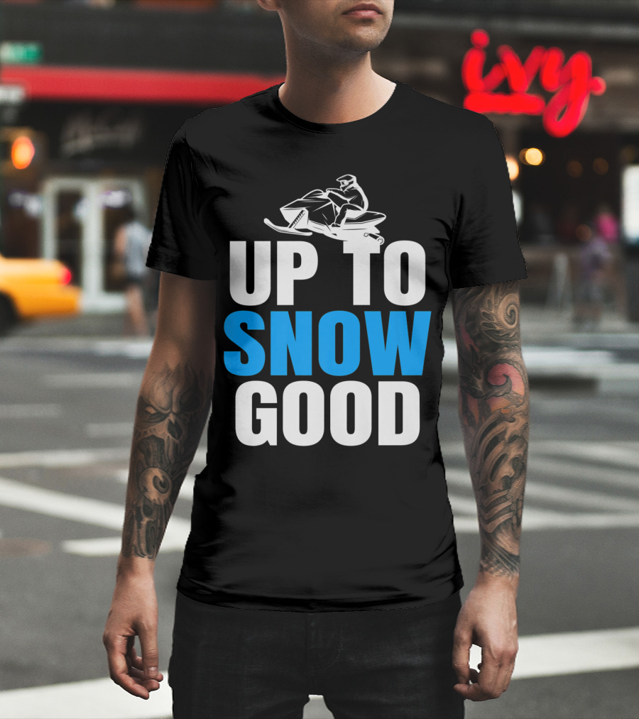 Up To Snow Good Cool Snowmobile Rider T-Shirt