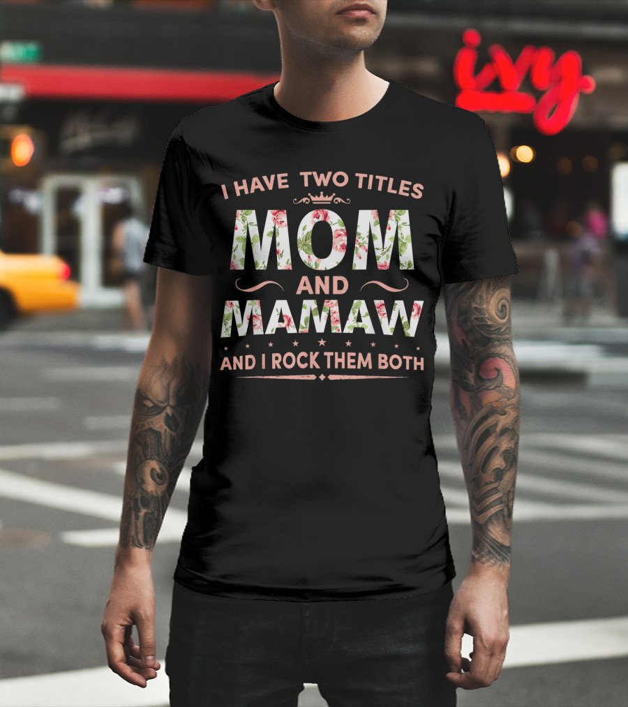 I Have Two Titles Mom And Mamaw And I Rock Them Both Floral Crown T-Shirt