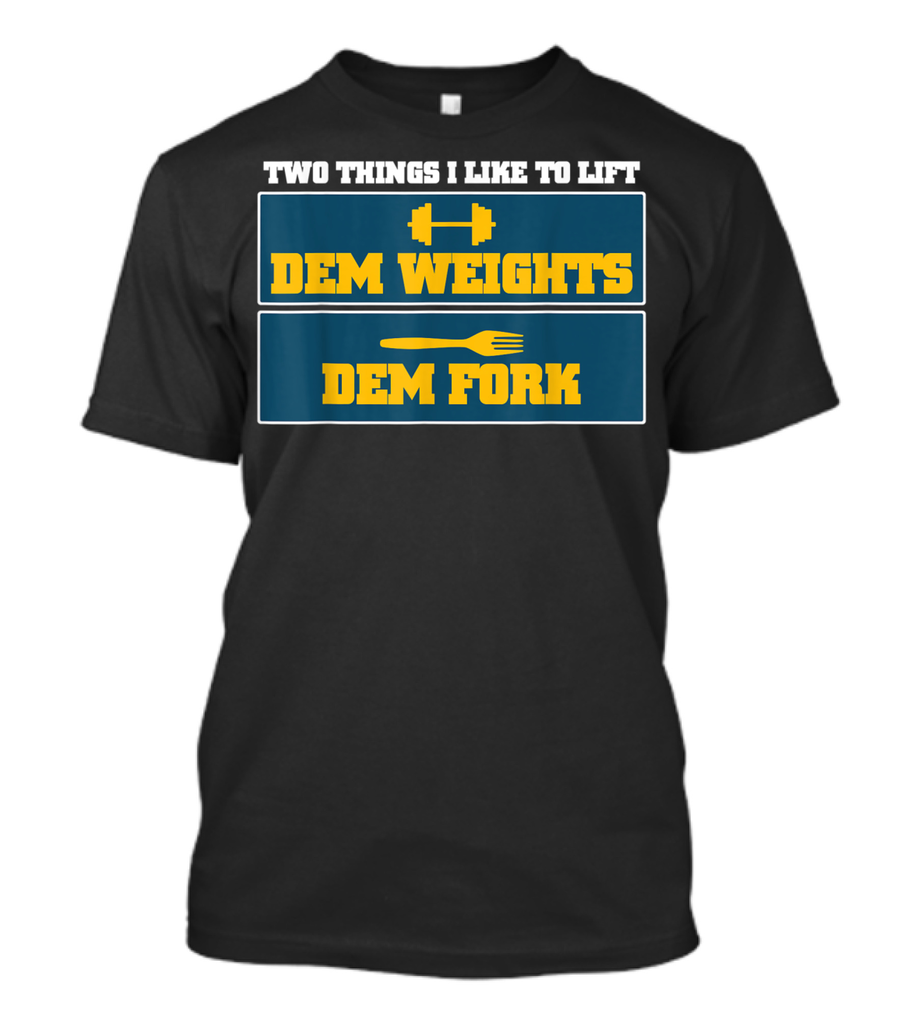 TWO THINGS I LIKE TO LIFT DEM WEIGHTS DEM FORK T-Shirt