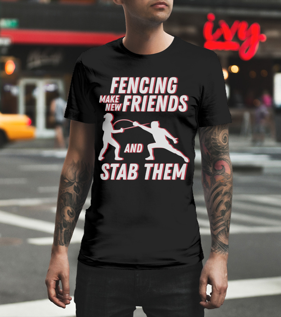 Fencing Make New Friends And Stab Them Sport Outfit Fencer T-Shirt
