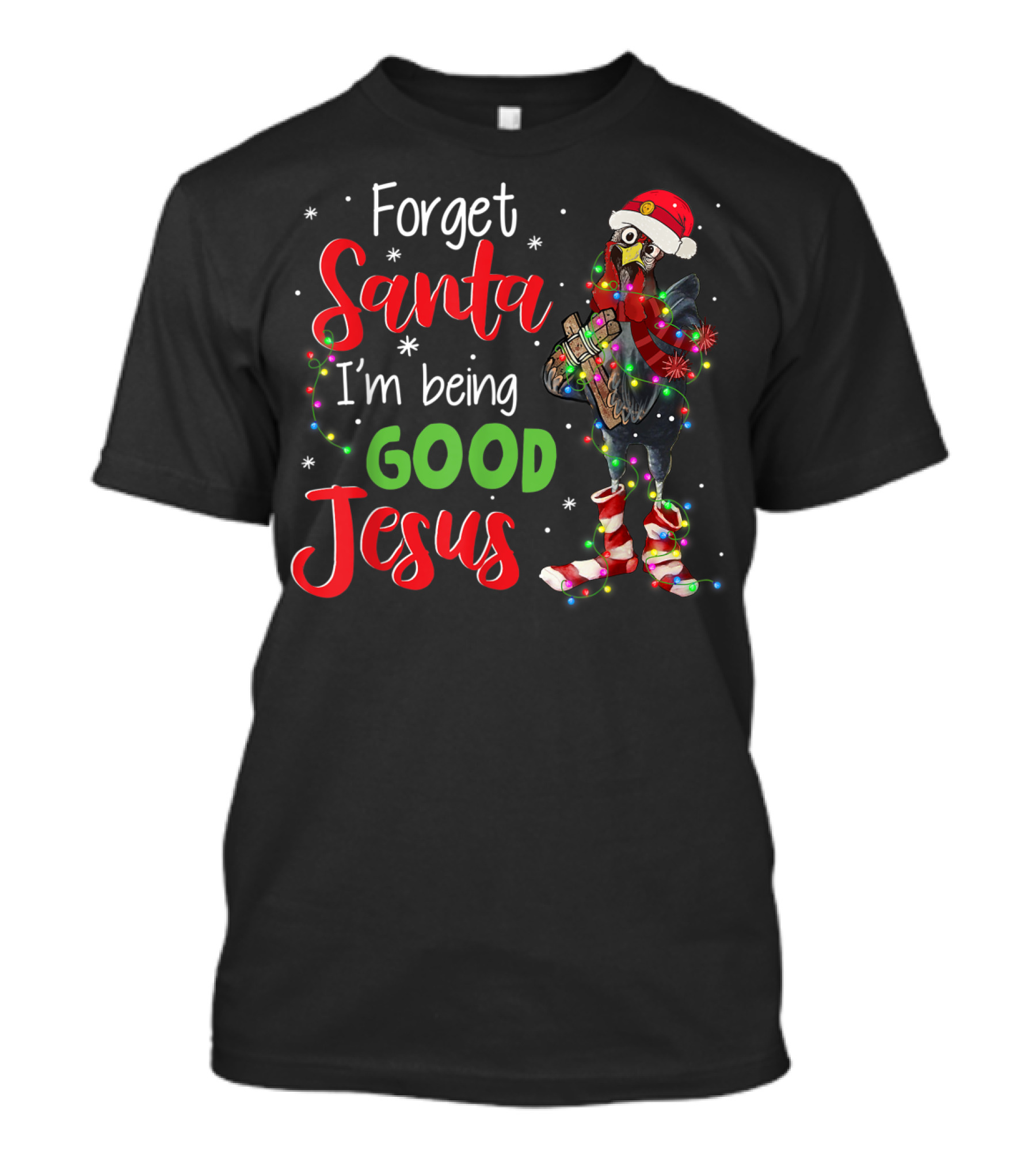 Forget Santa I'm Being Good Jesus Chicken Christmas Lights Santa Hat T-Shirt