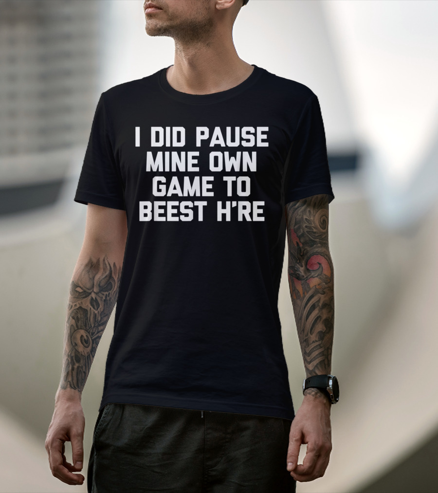 I Did Pause Mine Own Game To Beest H're Gamer Humor T-Shirt