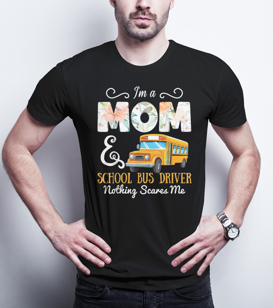I'm A Mom And School Bus Driver Nothing Scares Me T-Shirt