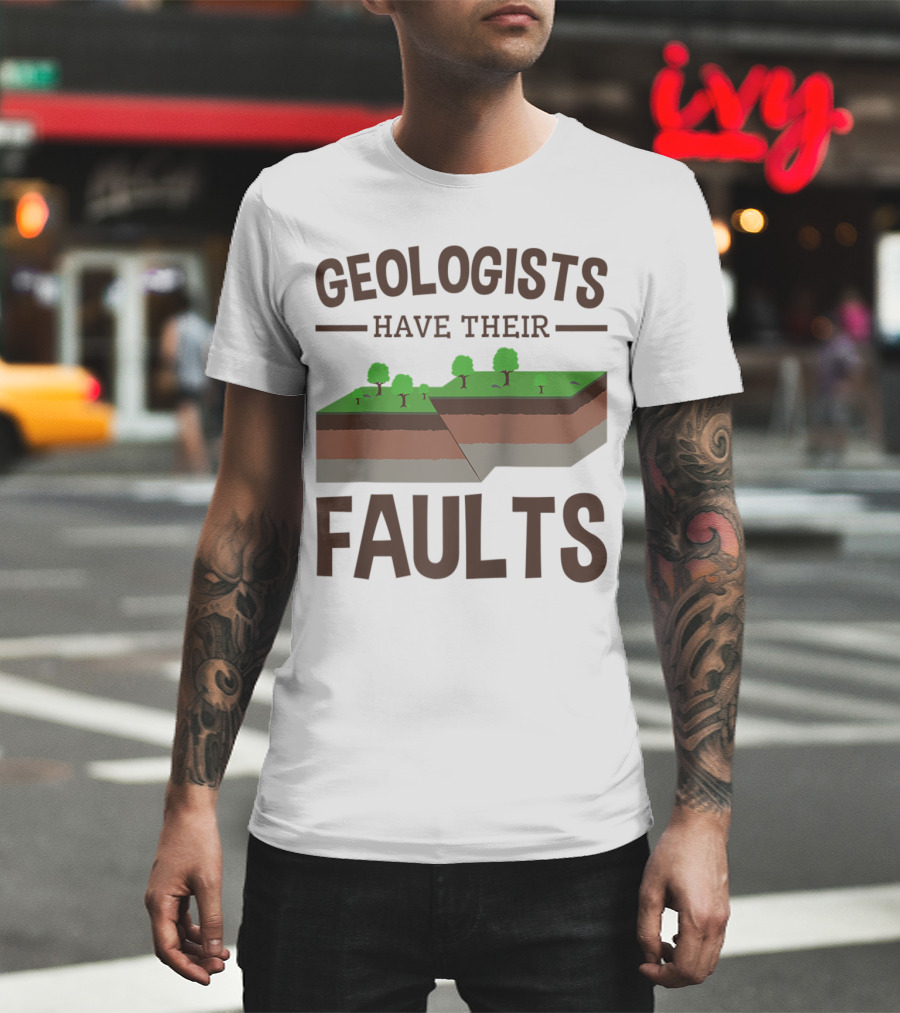 Geologists Have Their Faults Geology Pun Funny T-Shirt