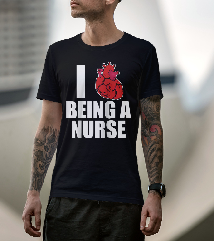 I Heart Being A Nurse With Funny Anatomical Heart T-Shirt