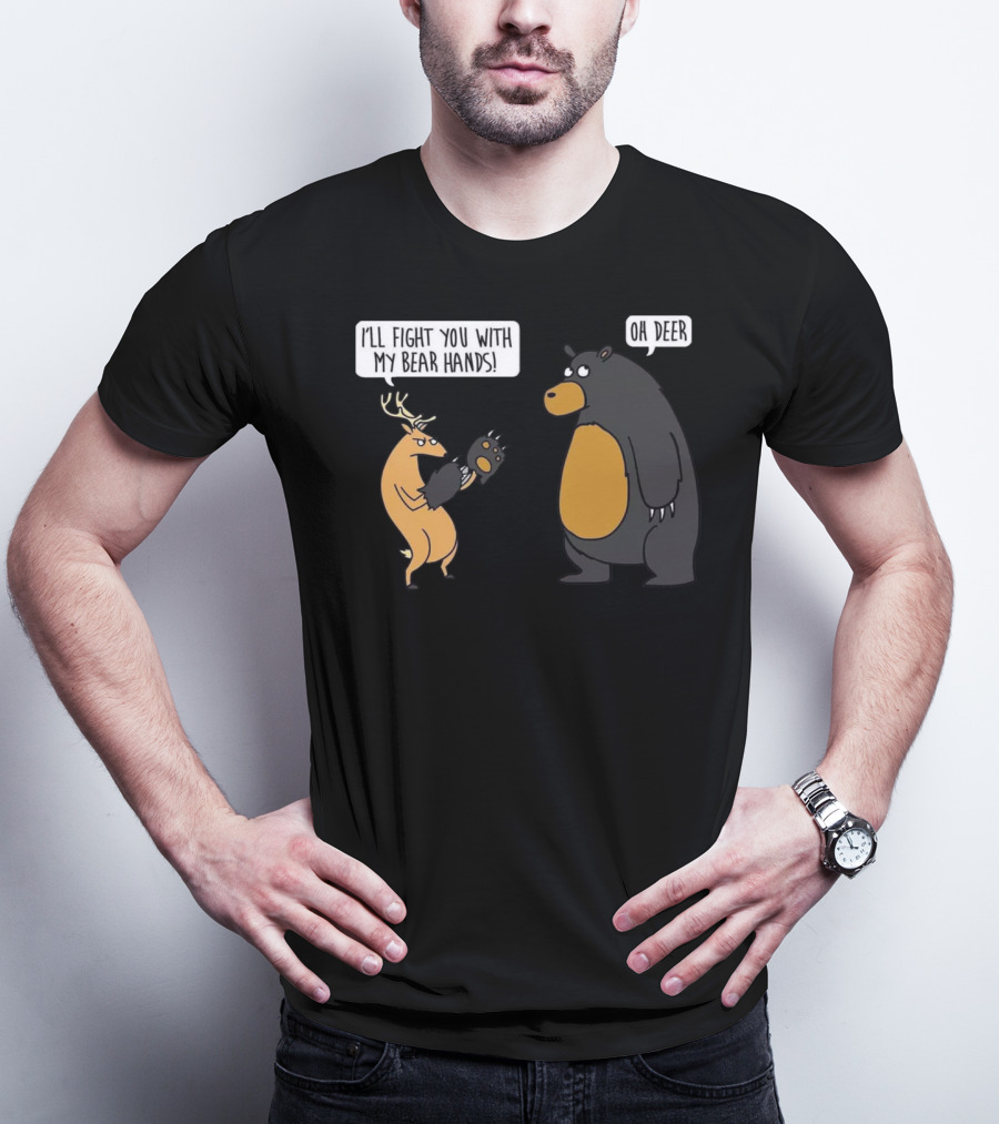 I'll Fight You With My Bear Hands Oh Deer T-Shirt