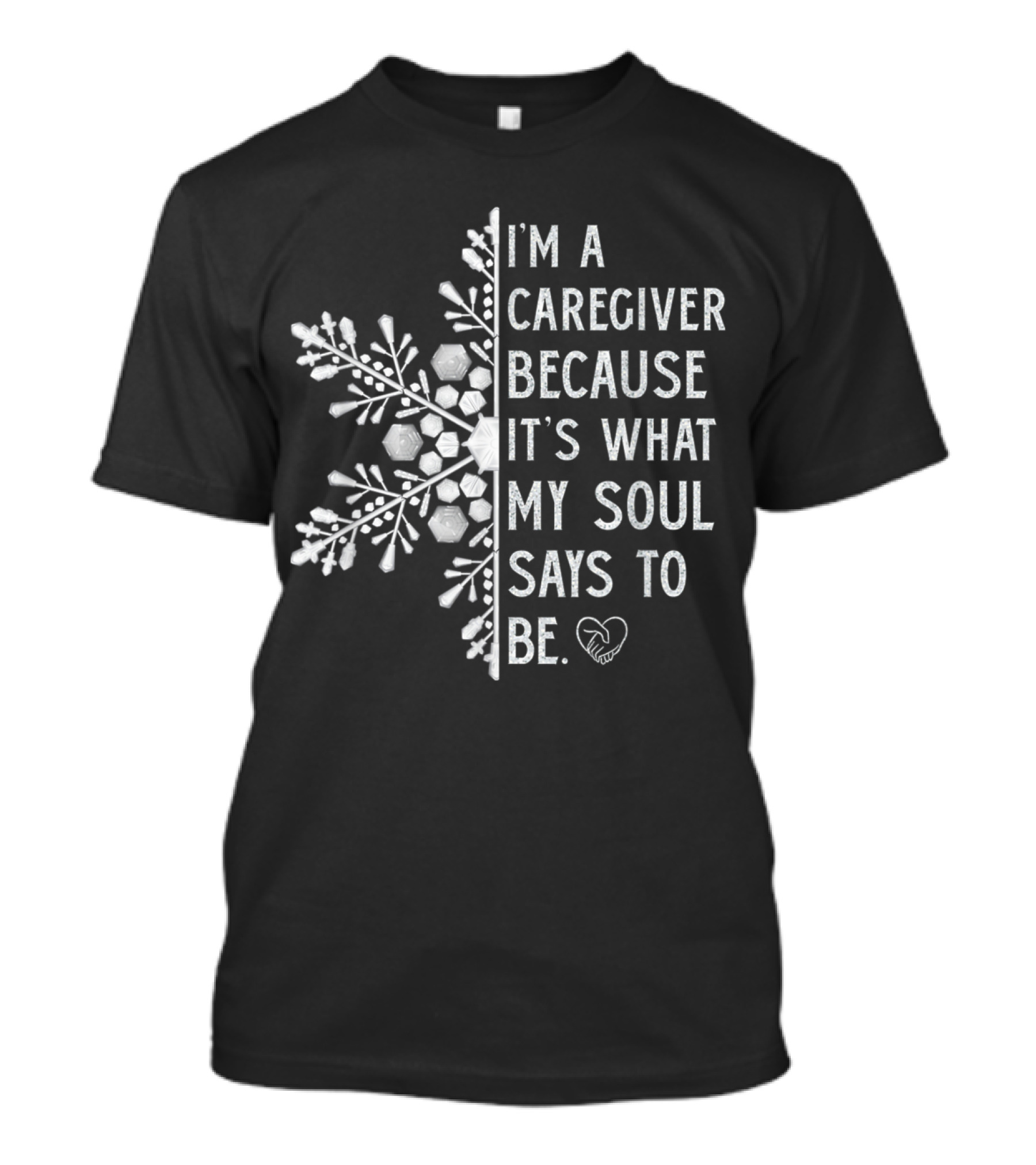 I'm A Caregiver Because It's What My Soul Says To Be Snowflake Heart T-Shirt