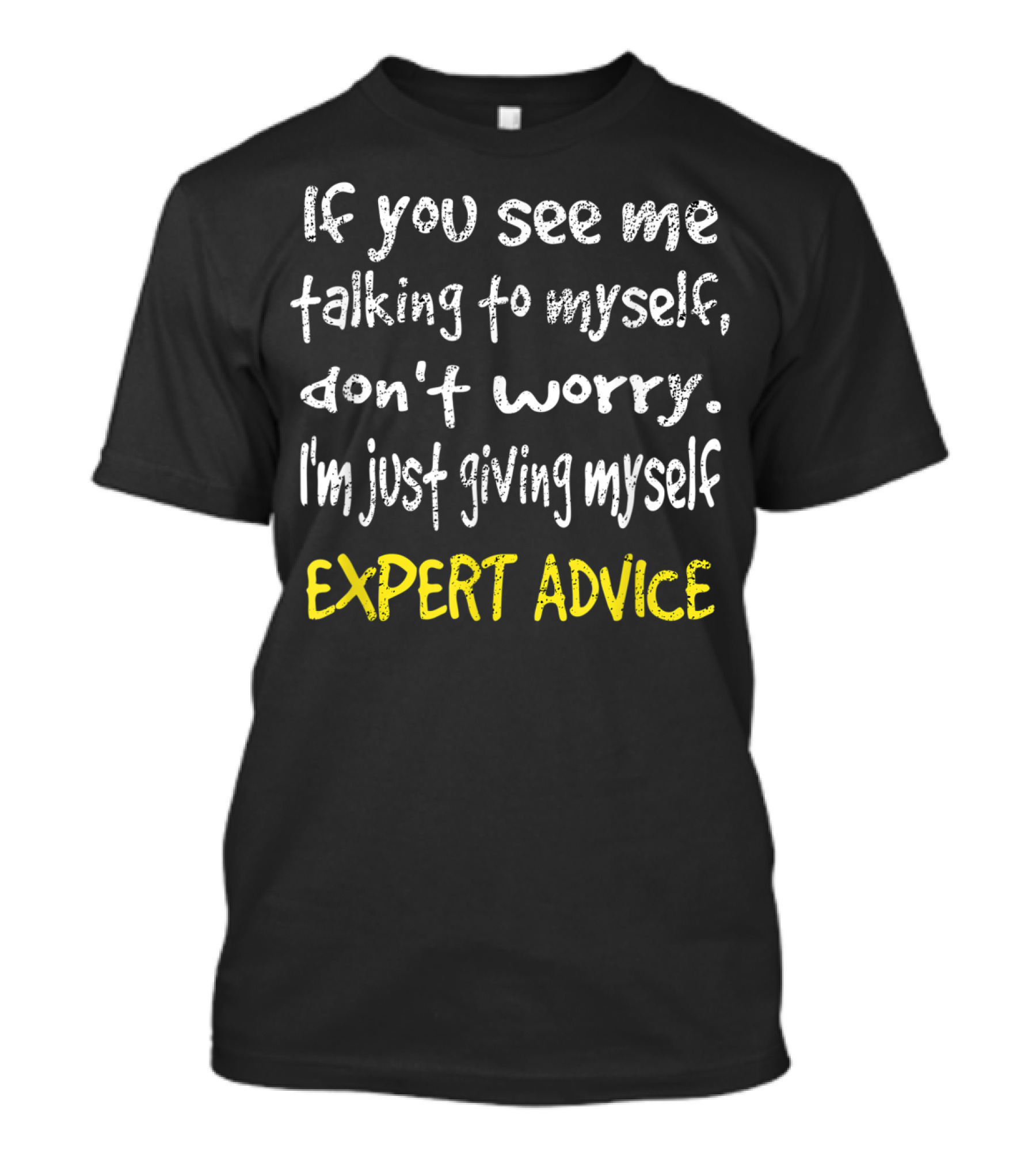 If You See Me Talking To Myself Don't Worry I'm Just Giving Myself Expert Advice T-Shirt