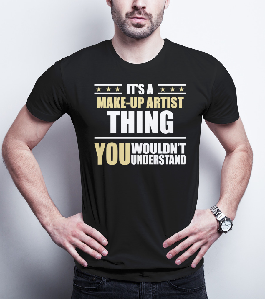 It's A Make-Up Artist Thing You Wouldn't Understand T-Shirt