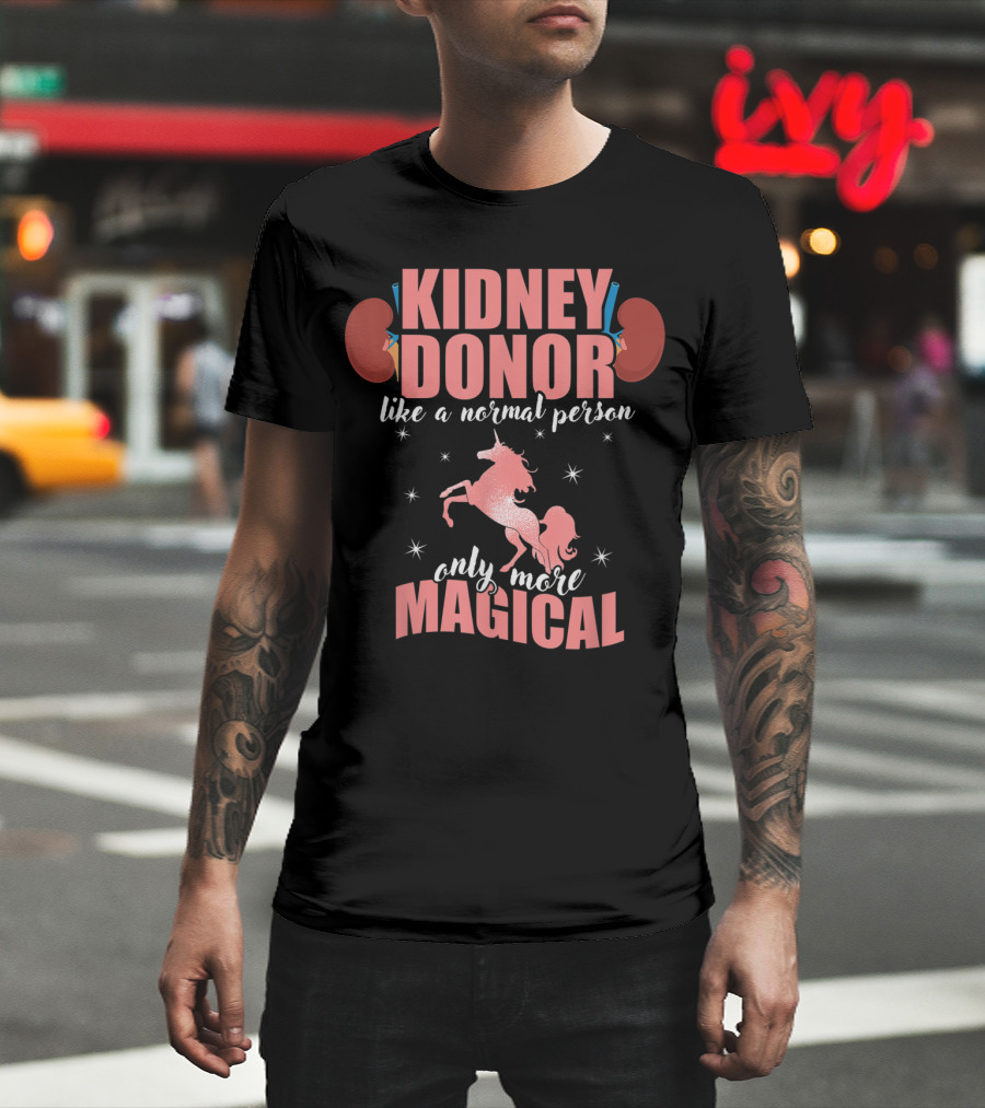 Kidney Donor Like A Normal Person Only More Magical T-Shirt