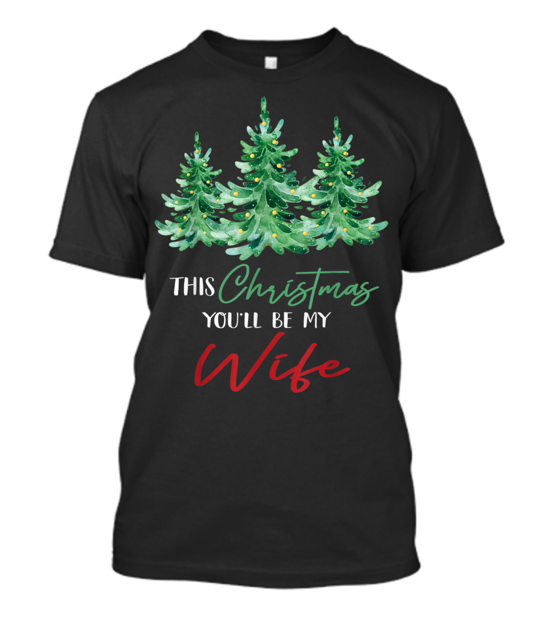 Mens This Christmas You'll Be My Wife Christmas Trees T-Shirt