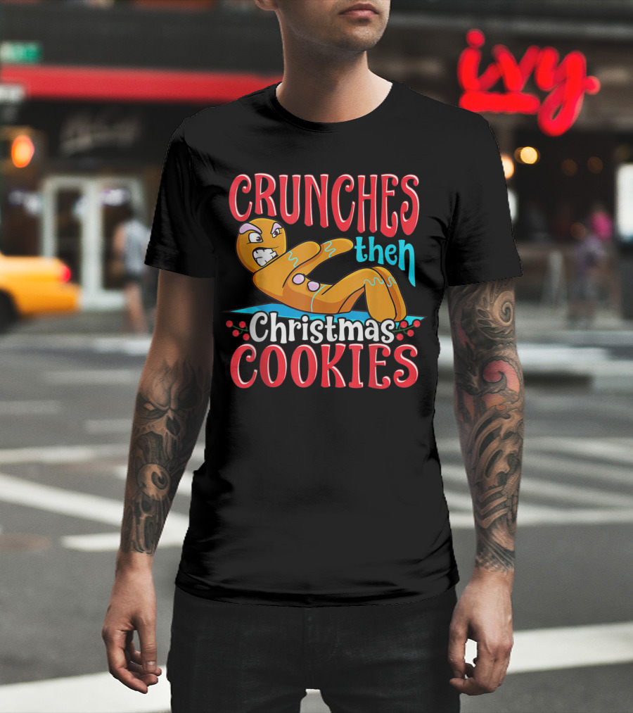 Crunches Then Christmas Cookies Gingerbread Man T-Shirt