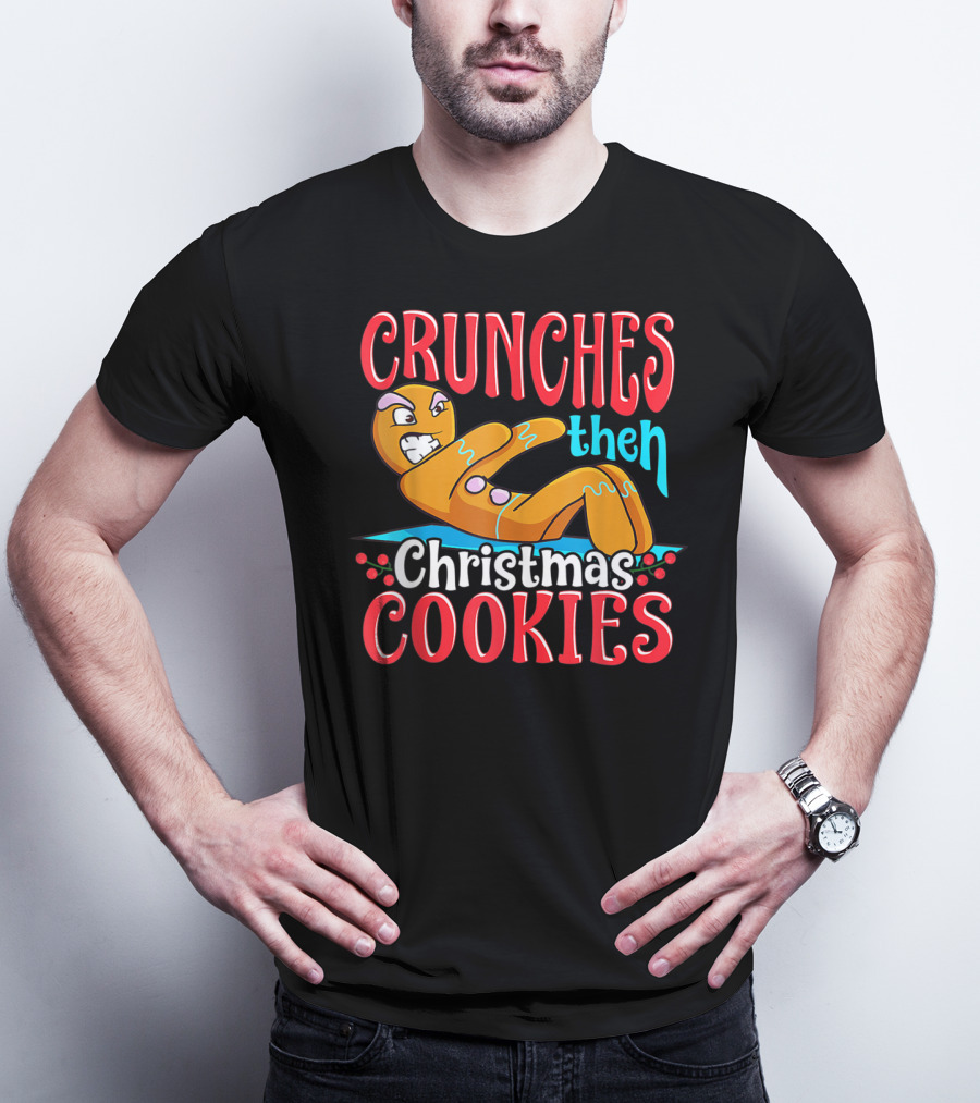 Crunches Then Christmas Cookies Gingerbread Man T-Shirt