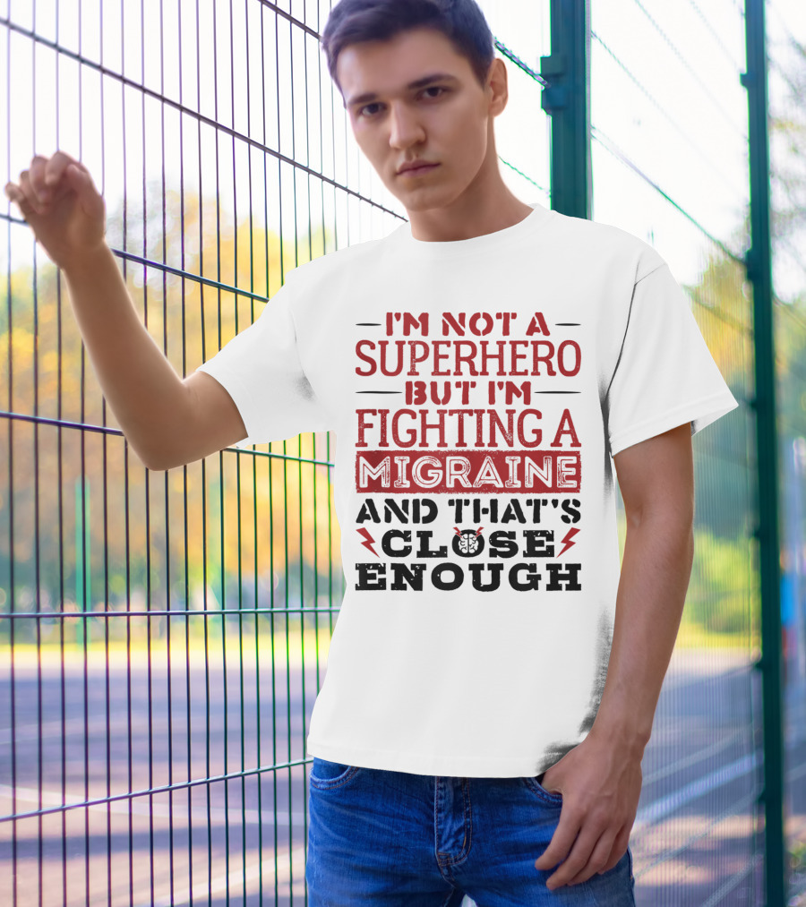I'm Not A Superhero But I'm Fighting A Migraine And That's Close Enough T-Shirt