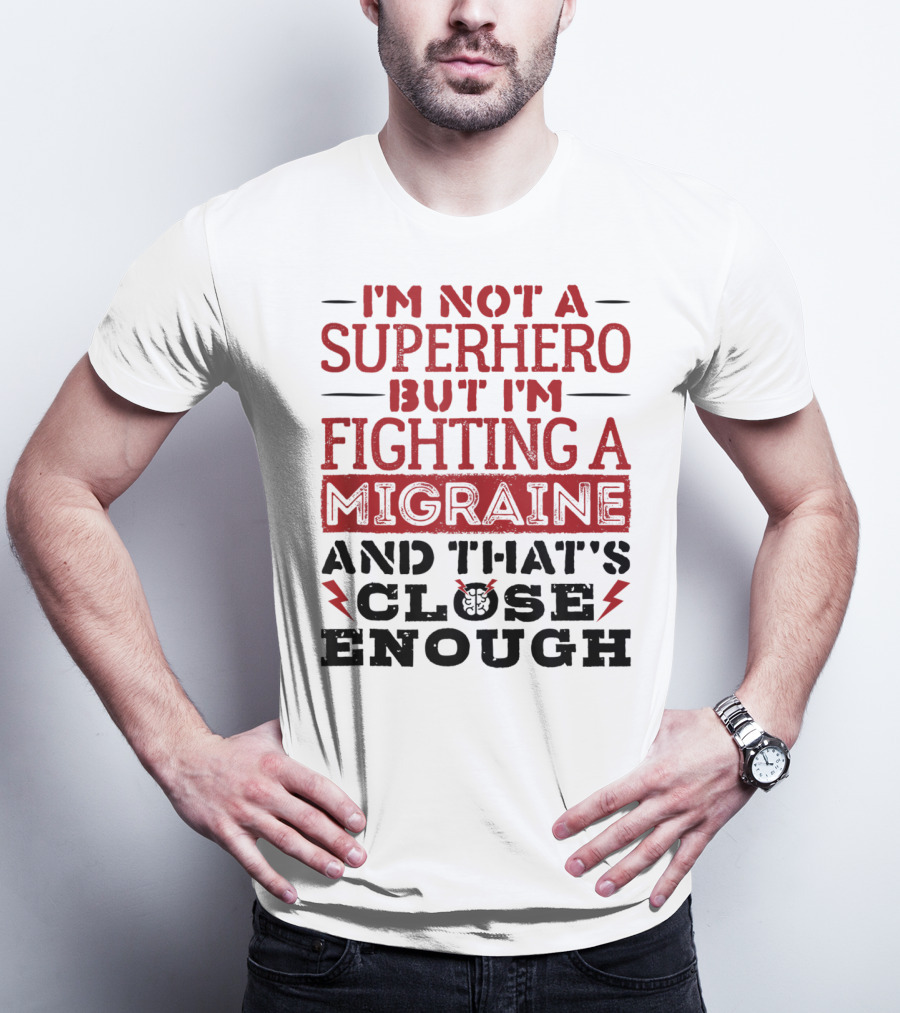 I'm Not A Superhero But I'm Fighting A Migraine And That's Close Enough T-Shirt