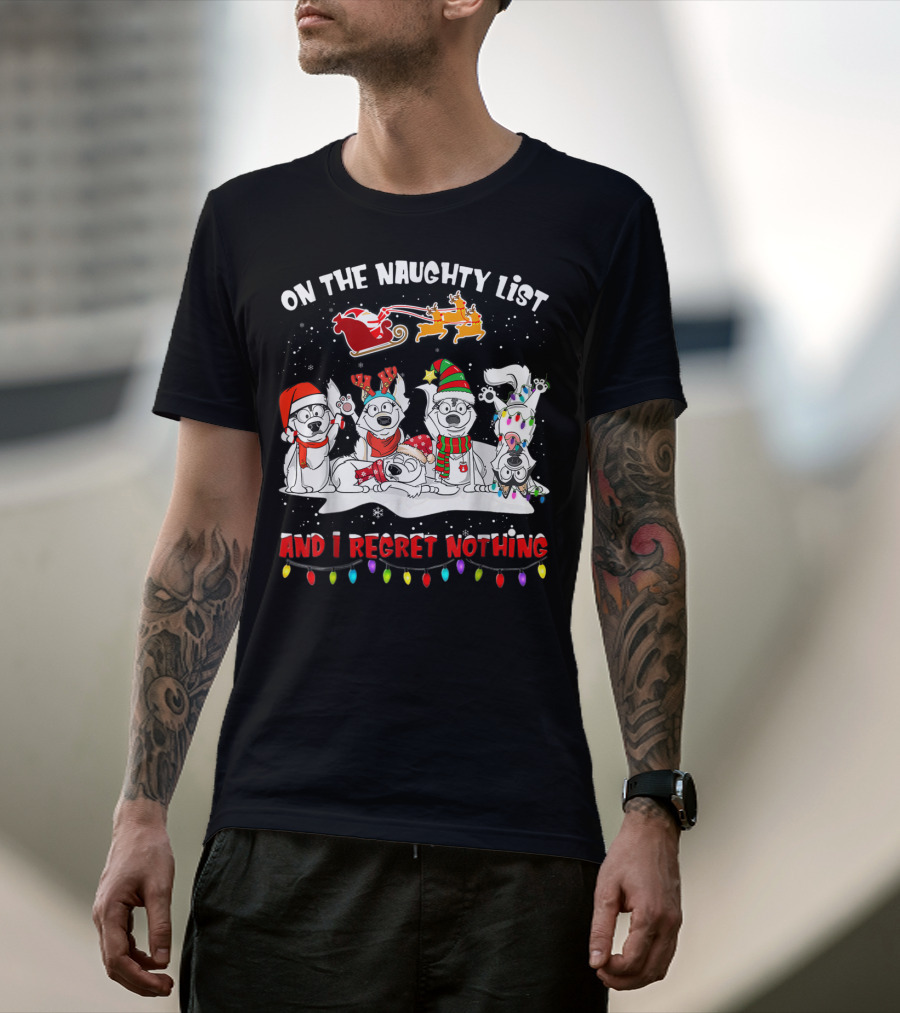 On The Naughty List And I Regret Nothing Husky Christmas Dogs Santa Sleigh Reindeer Lights T-Shirt