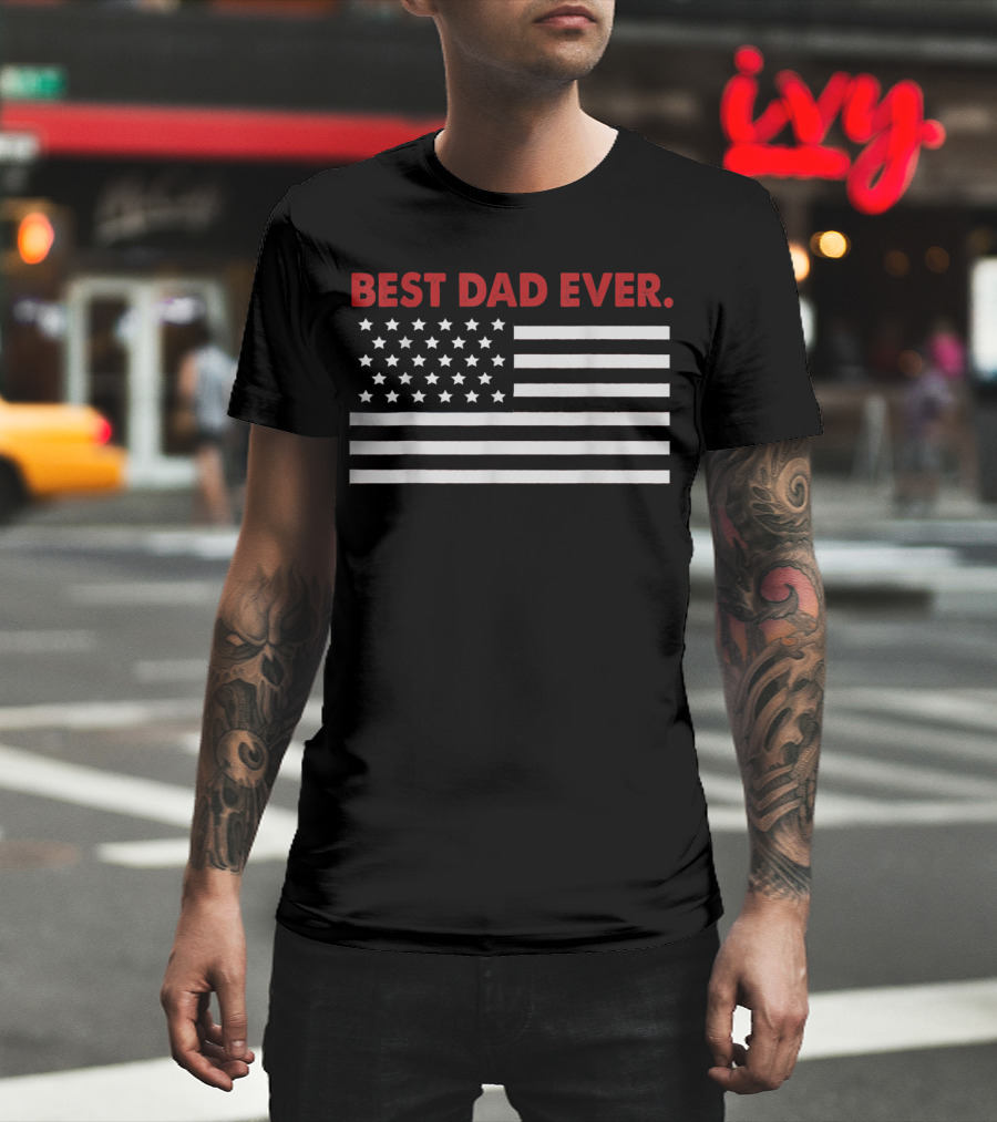 Best Dad Ever American Flag Patriotic T-Shirt